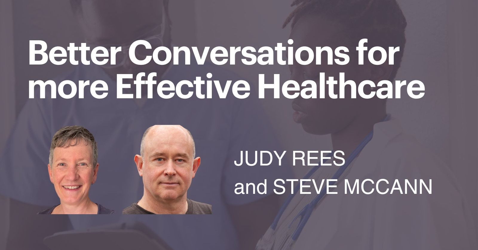 Better Conversations for More Effective Healthcare by Judy Rees and Steve McCann on Maven